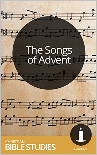 The Songs of Advent: 4 Session Bible Study: Four songs to celebrate the ...