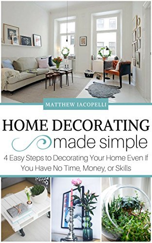 Home Decorating Made Simple: 4 Easy Steps to Decorating Your Home Even ...