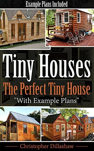 Tiny Houses: The Perfect Tiny House, With Example Plans by Christopher ...