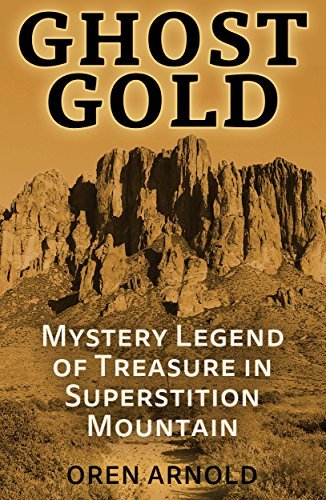 Ghost Gold: Mystery Legend of Treasure in Superstition Mountain by Oren ...