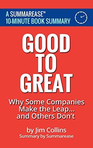 Good To Great Why Some Companies Make the Leap... and Others Don't: A Summarease 10-Minute Book ...