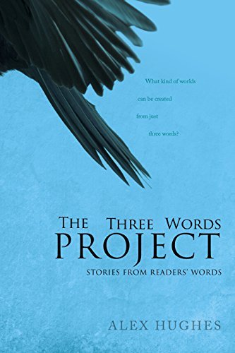 The Three Words Project: Short Stories Inspired By Readers by Alex ...