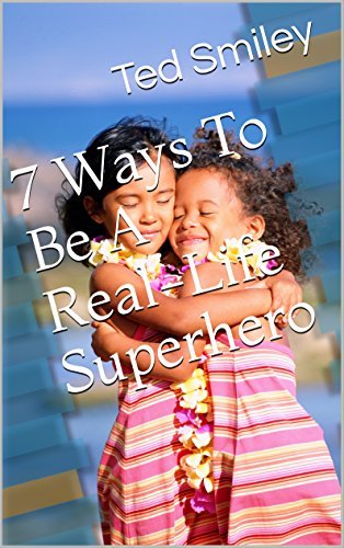 7 Ways To Be A Real-Life Superhero by Ted Smiley | Goodreads