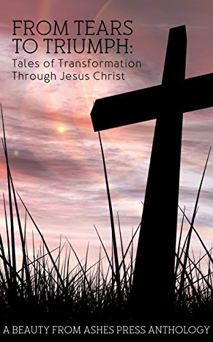 From Tears to Triumph: Tales of Transformation through Jesus Christ by ...