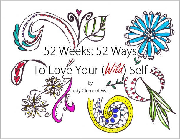52 Weeks, 52 Ways to Love Your (Wild) Self by Judy Clement Wall | Goodreads