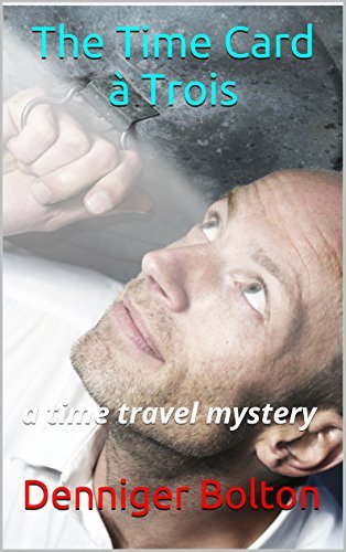 The Time Card à Trois: a time travel mystery by Denniger Bolton | Goodreads