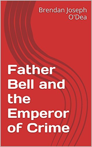 Father Bell and the Emperor of Crime by Brendan Joseph O'Dea | Goodreads