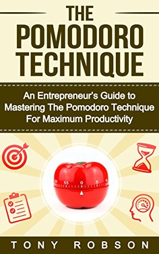 The Pomodoro Technique: An Entrepreneur's Guide to Mastering The Pomodoro Technique For Maximum ...