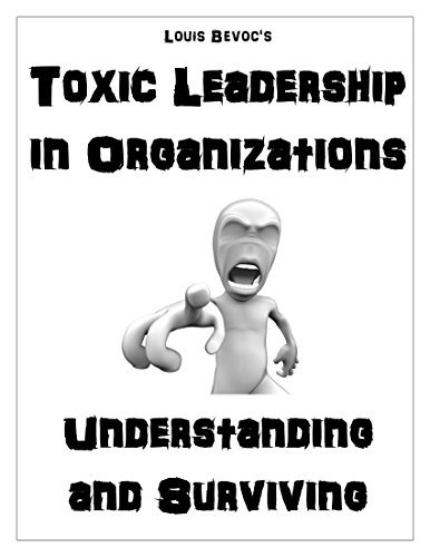 Toxic Leadership in Organizations: Understanding and Surviving by Louis ...