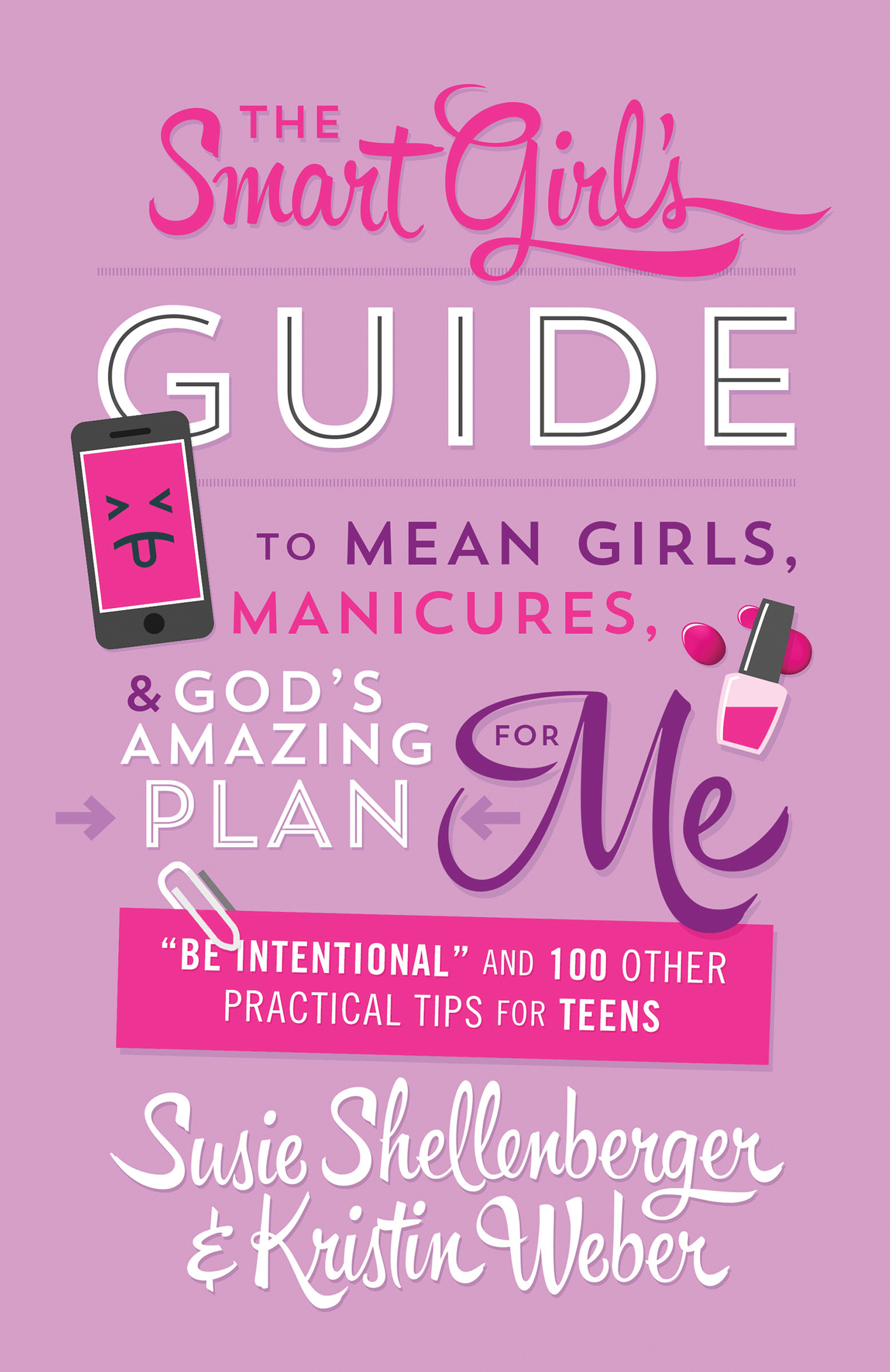 The Smart Girl's Guide to Mean Girls, Manicures, and God's Amazing Plan ...
