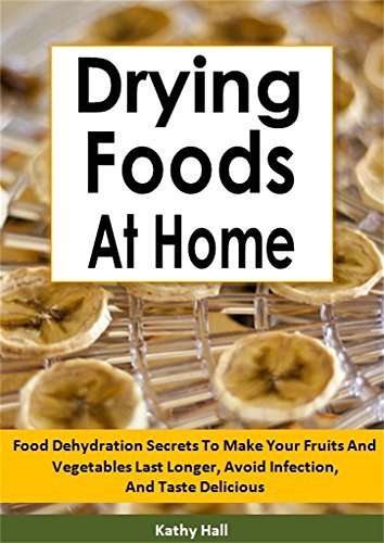 Drying Foods At Home: Food Dehydration Secrets To Make Your Fruits And ...
