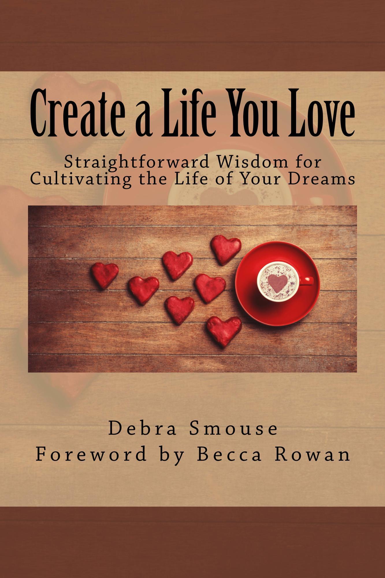 Create a Life You Love: Straightforward Wisdom for Cultivating the Life ...