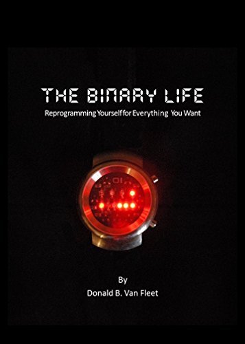 The Binary Life: Reprogramming Yourself for Everything You Want by Donald B. Van Fleet | Goodreads