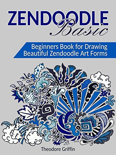 Zendoodle Basic: Beginners Book for Drawing Beautiful Zendoodle Art Forms by Theodore Griffin ...