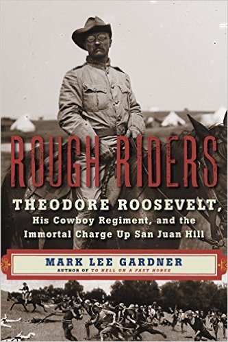 Rough Riders: Theodore Roosevelt, His Cowboy Regiment, and the Immortal Charge Up San Juan Hill ...