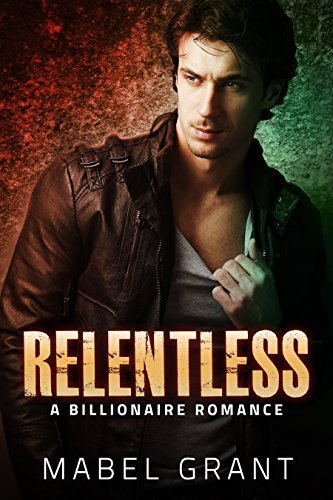 RELENTLESS (An Alpha Billionaire Romance, Part 3 of 3) by Mabel Grant | Goodreads