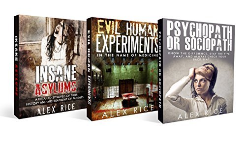 Insane Asylums, Evil Human Experiments, Psychopath or Sociopath Box Set by Alex Rice | Goodreads