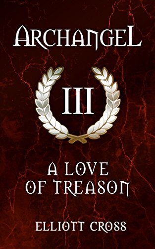 A Love of Treason (Archangel #3) by Elliott Cross | Goodreads