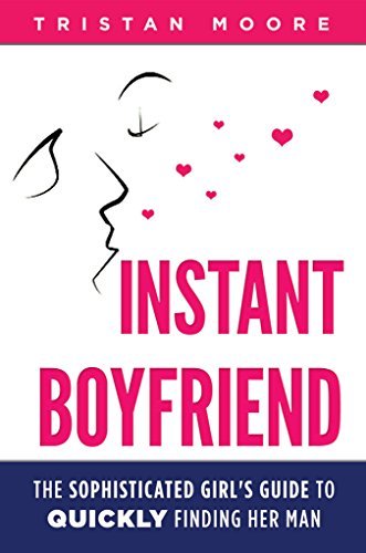 Instant Boyfriend: The sophisticated girl's guide to quickly finding ...