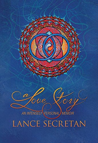 A Love Story: An Intensely Personal Memoir by Lance Secretan | Goodreads