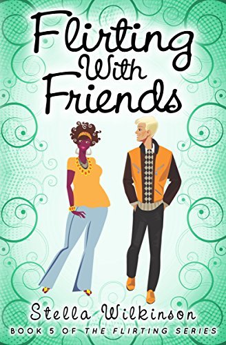 Flirting with Friends (The Flirting, #5) by Stella Wilkinson | Goodreads