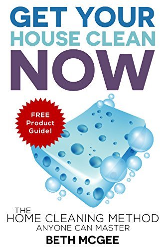 Get Your House Clean Now: The Home Cleaning Method Anyone Can Master by ...