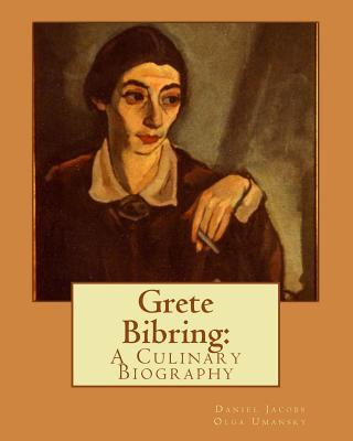 Grete Bibring: A Culinary Biography by Daniel Jacobs | Goodreads