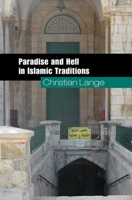 Paradise and Hell in Islamic Traditions by Christian Lange | Goodreads