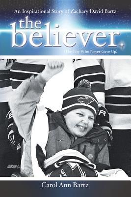 The Believer: An Inspirational Story of Zachary David Bartz by Carol ...