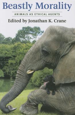 Beastly Morality: Animals as Ethical Agents by Jonathan K. Crane ...