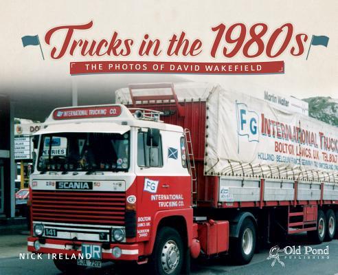Trucks in the 1980s: The Photos of David Wakefield (Old Pond Books ...