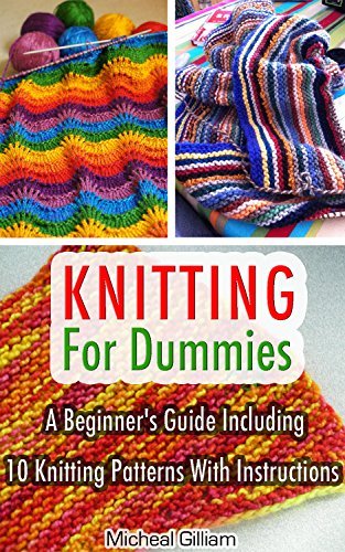 Knitting For Dummies: A Beginner's Guide Including 10 Knitting Patterns ...