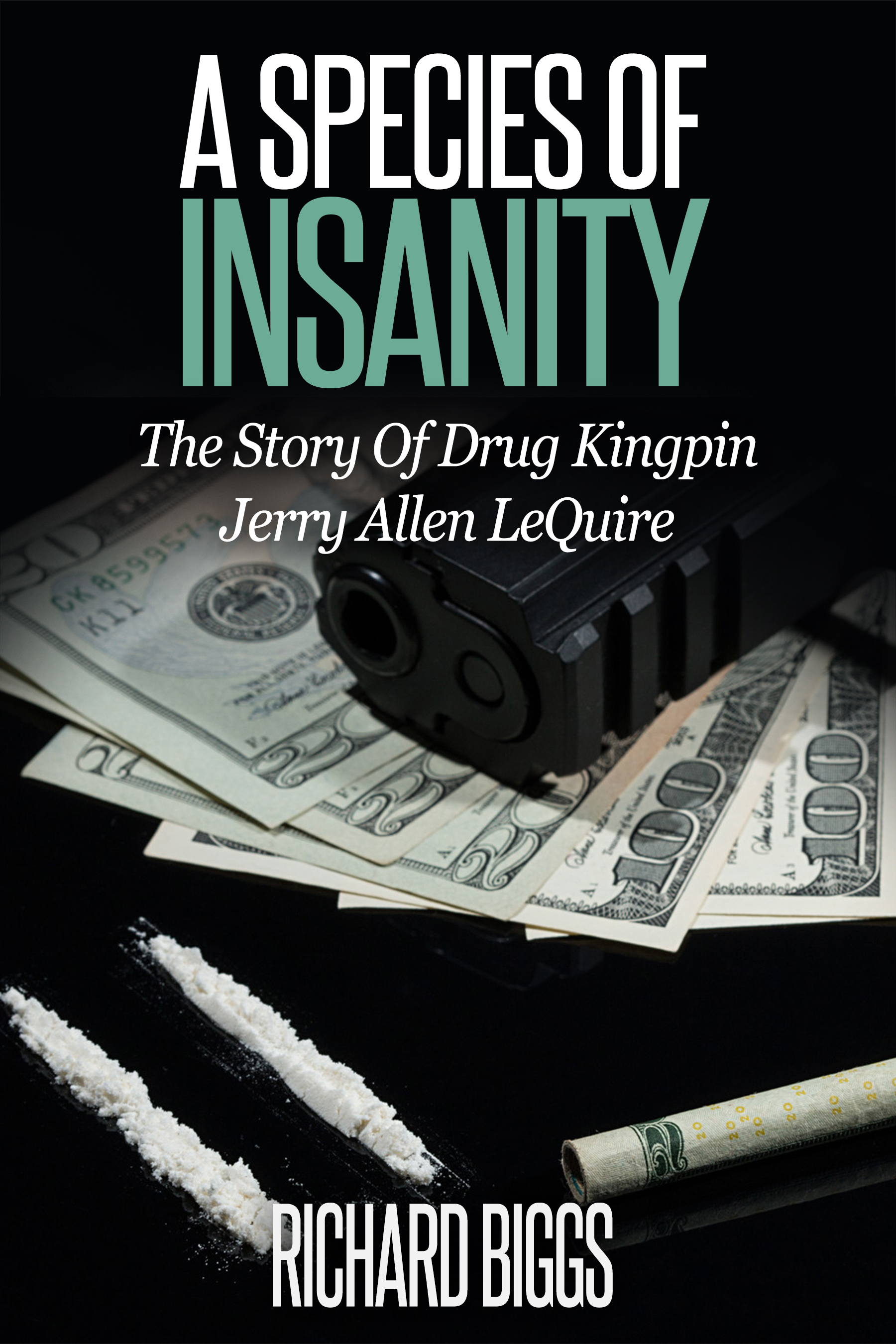 A Species of Insanity: The Story of Drug Kingpin Jerry Allen LeQuire by ...