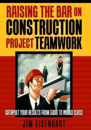 Raising the Bar on Construction Project Teamwork by Jim Eisenhart ...