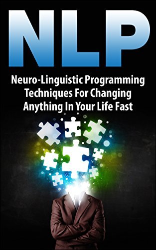 NLP: Neuro-Linguistic Programming Techniques For Changing Anything In Your Life Fast by Michael ...