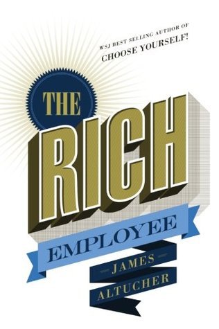 The Rich Employee by James Altucher | Goodreads