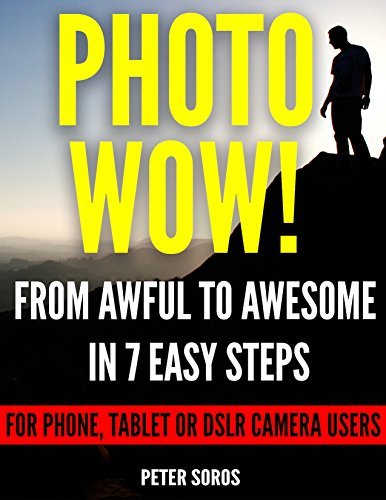 Photo WOW!: From Awful to Awesome in 7 Easy Steps by Peter Soros ...