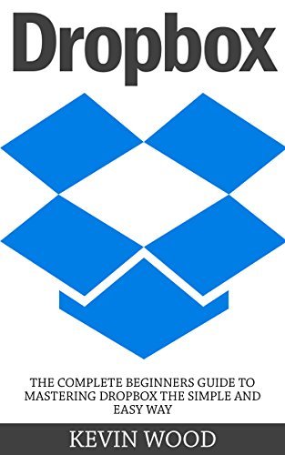 Dropbox: The Complete Beginners Guide To Mastering Dropbox The Simple ...