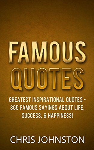 Famous Quotes: Greatest Inspirational Quotes - 365 Famous Sayings About ...