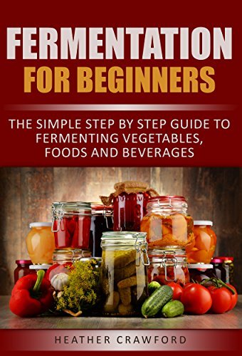 Fermentation for Beginners: The Simple Step By Step Guide to Fermenting ...
