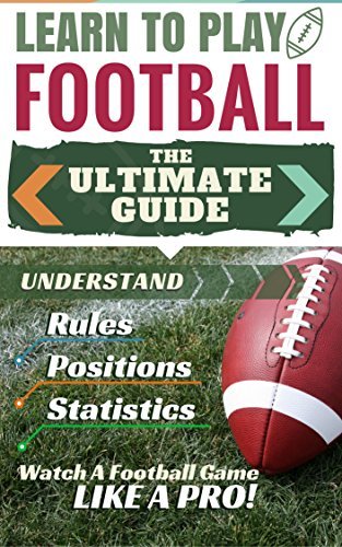 Football: Learn to Play Football - The Ultimate Guide to Understand ...