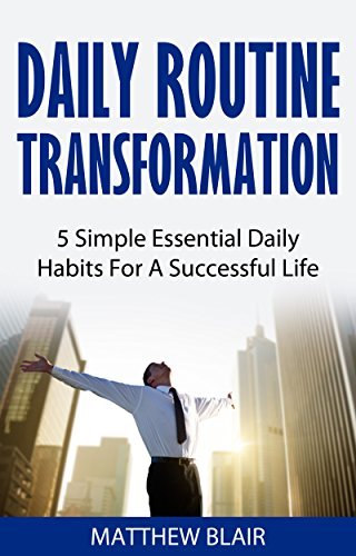 Daily Routine Transformation: 5 Simple Essential Daily Habits For A ...