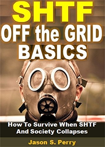 SHTF Off the Grid Basics: How To Survive When SHTF And Society ...