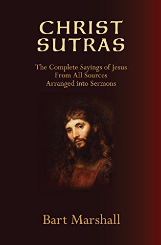 Christ Sutras: The Complete Sayings of Jesus from All Sources Arranged ...