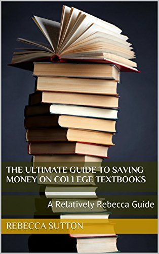 The Ultimate Guide to Saving Money on College Textbooks: A Relatively ...
