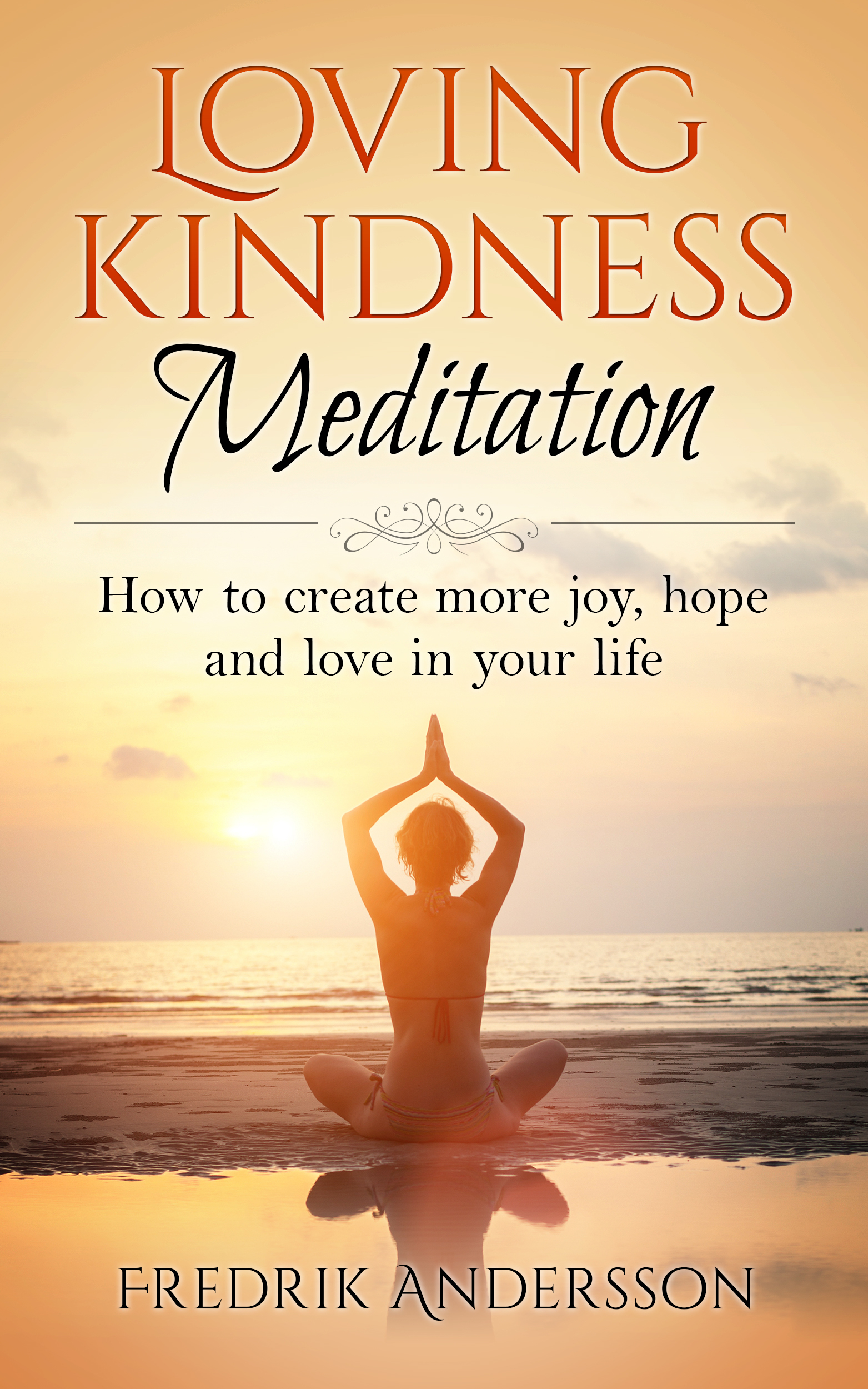 Loving-Kindness Meditation: How to create more joy, hope and love in ...