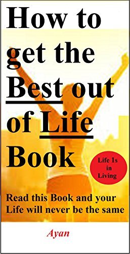 How to get the best out of Life Book: Read this short Book and your ...
