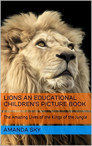 Lions An Educational Children's Picture Book: The Amazing Lives of the ...