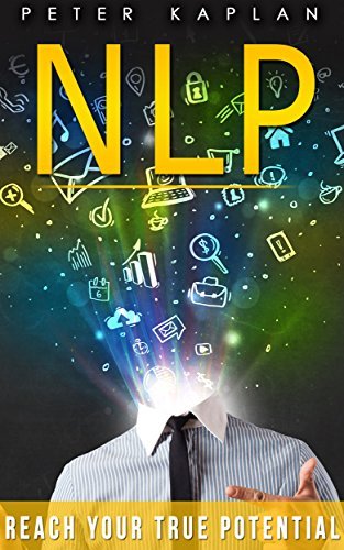 NLP: Reach Your True Potential with NLP by Peter Kaplan | Goodreads