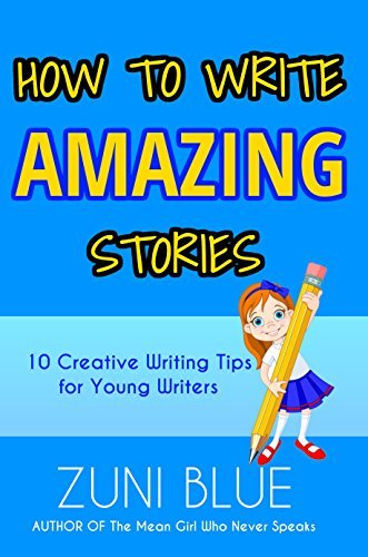 How to Write Amazing Stories: 10 creative writing tips for young ...